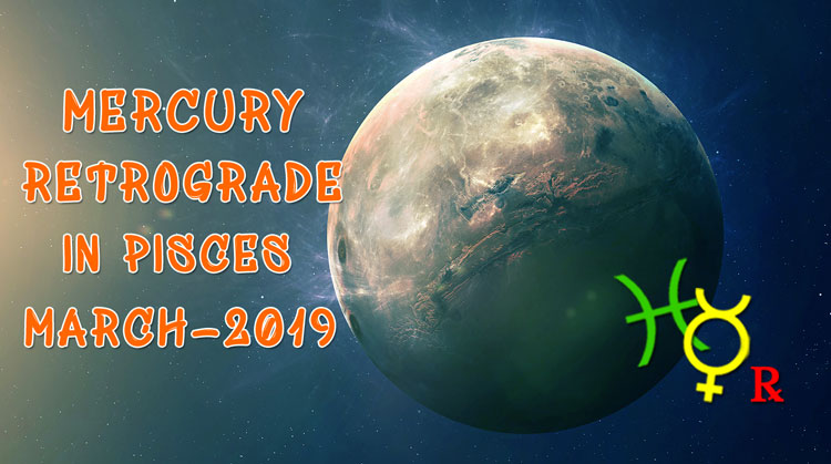 Mercury Retrograde in Pisces- 2019 March